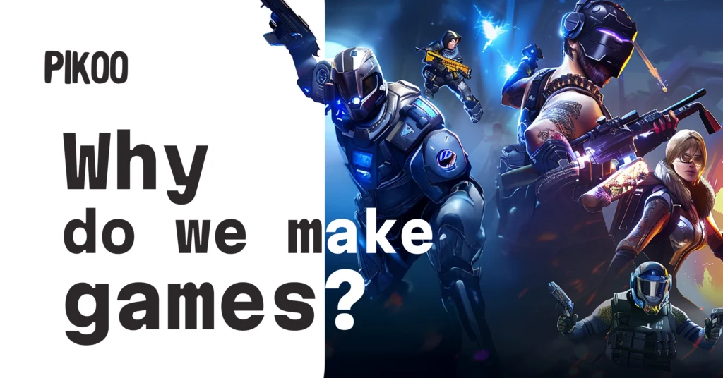 Why Do We Make Games? - Pikoo.AI